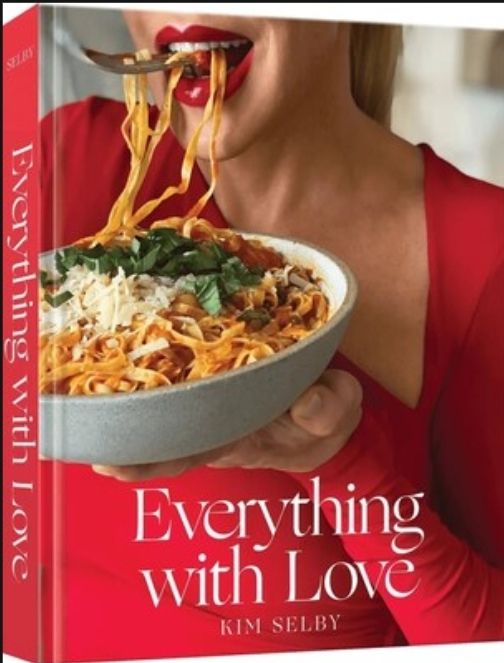 Everything With Love by Kim Selby: A Cookbook That Celebrates Food ...